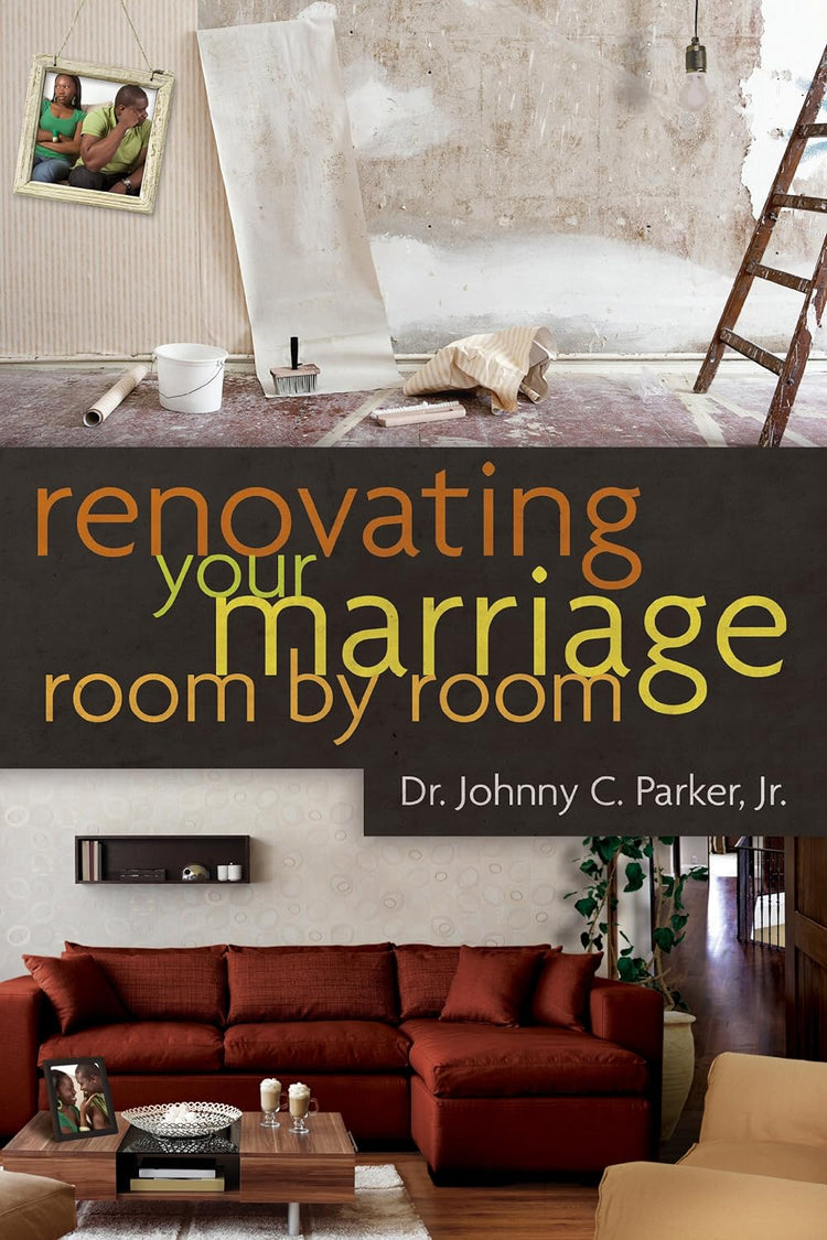 Renovating Your Marriage Room by Room by Dr. Johnny C. Parker Jr. – CCC ...
